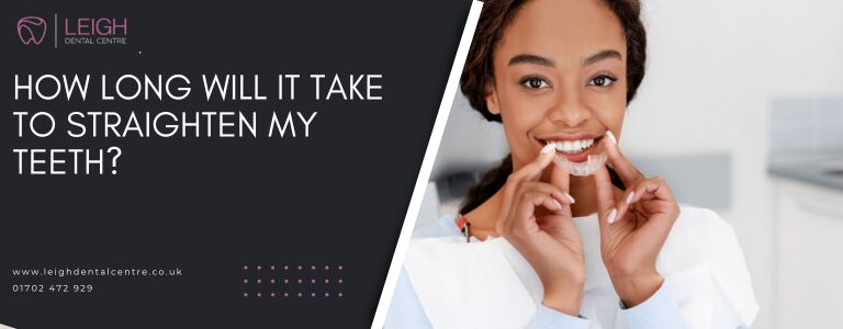 How long does it take to straighten teeth? | Leigh Dental Centre