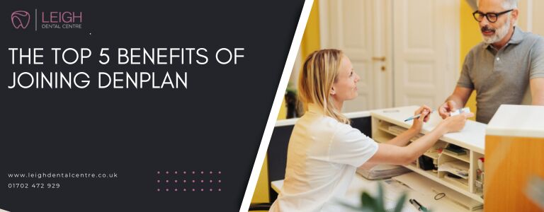 5 Benefits of joining Denplan [Updated] | Leigh Dental Centre